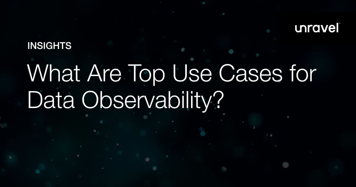 What Are Top Use Cases for Data Observability? | Unravel Data
