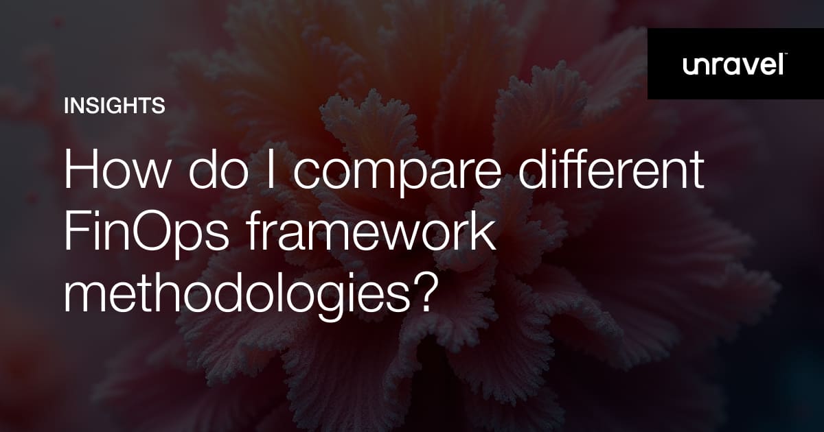How do I compare different FinOps framework methodologies? | Unravel Data