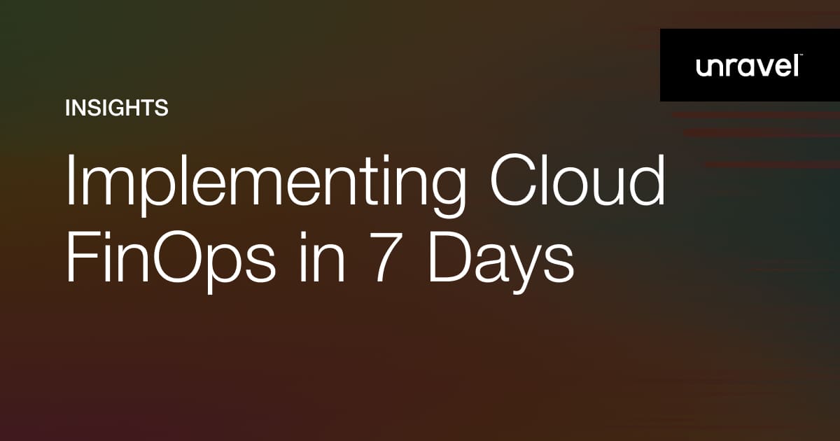 Implementing Cloud FinOps in 7 Days | Unravel Data