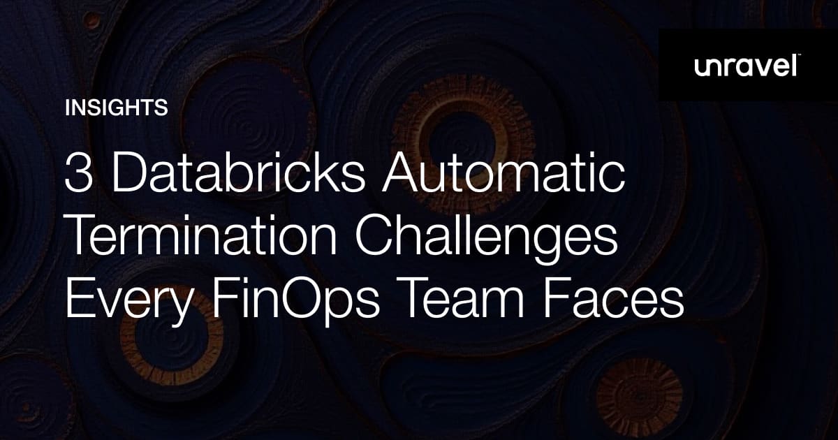 3 Databricks Automatic Termination Challenges Every FinOps Team Faces | Unravel Data