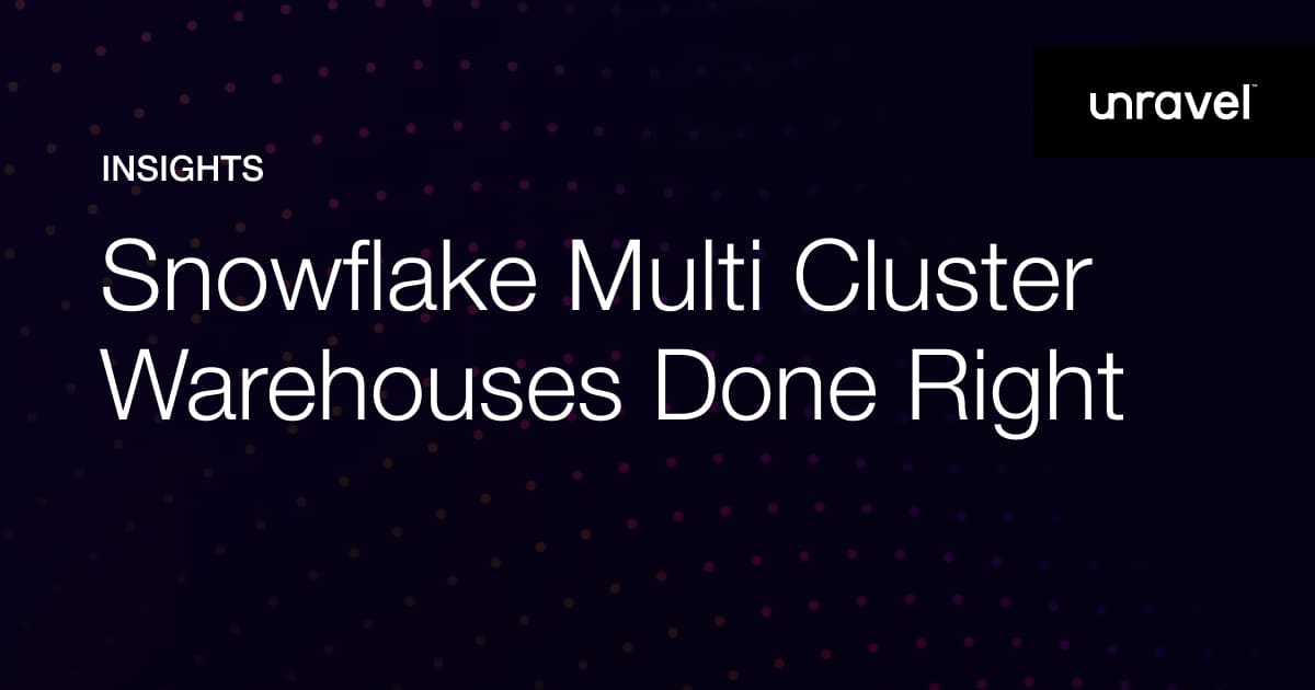 Snowflake Multi Cluster Warehouses Done Right | Unravel Data
